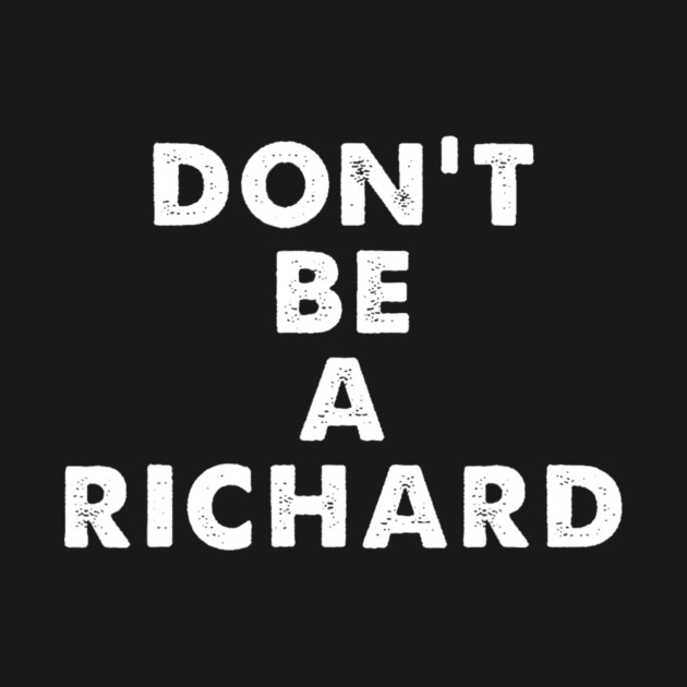 Text Sayings Quote Don't Be A Richard - Funny Sarcastic Sayings - T ...