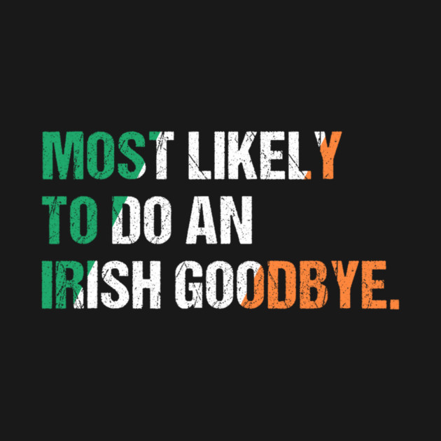 Most Likely To Do An Irish Goodbye - Most Likely To Do An Irish Goodbye ...
