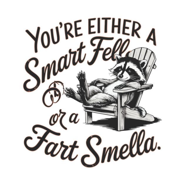 YOU'RE EITHER A SMART FELLA OR A FART SMELLA - Youre Either A Smart ...