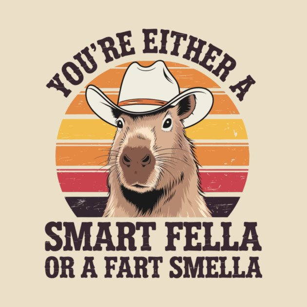 YOU'RE EITHER A SMART FELLA OR A FART SMELLA - CAPYBARA - Youre Either ...