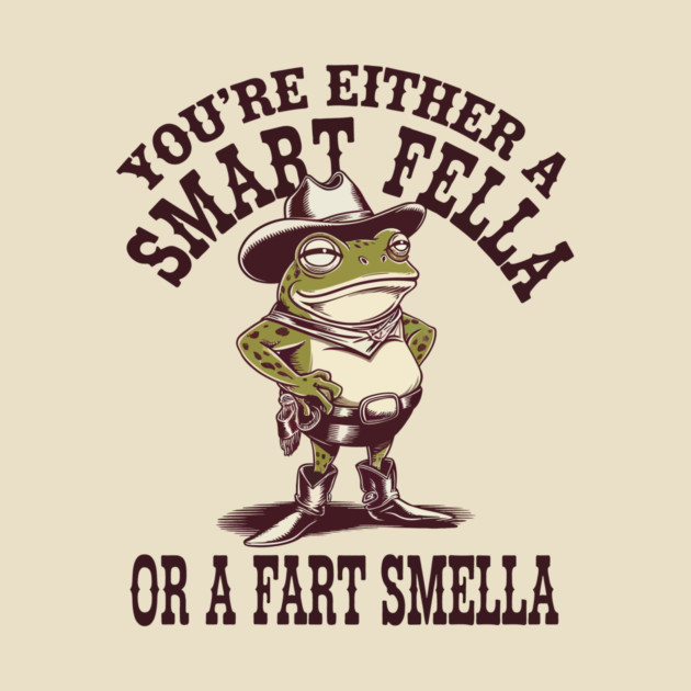 YOU'RE EITHER A SMART FELLA OR A FART SMELLA - FROG COWBOY - Youre ...