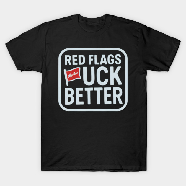 Red Flags Better - Bold Statement - T-Shirt | TeePublic