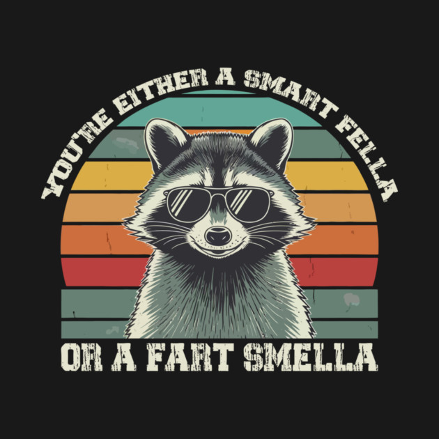 YOU'RE EITHER A SMART FELLA OR A FART SMELLA - RETRO RACCOON COOL ...