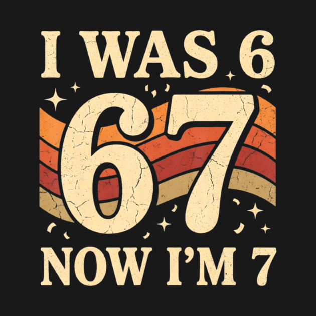 Six Seven Meme 7 Year Old Birthday Shirt was 6 Now I'm 7 - I Was 6 Now ...