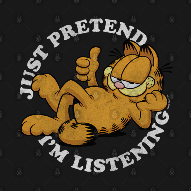 Garfield Just Pretend I'm Listening - Garfield - T-Shirt | TeePublic