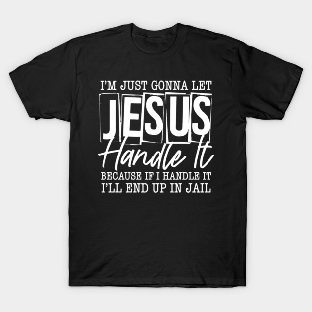 I'm Just Gonna Let Jesus Handle It Because If I Handle It I'll End Up ...