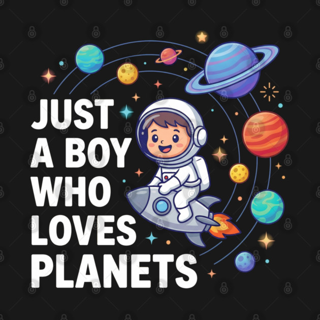Just a Boy Who Loves Planets Design - Cute Space Explorer Art - T-Shirt ...
