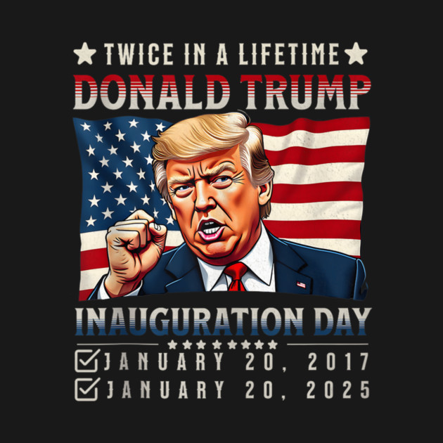 Twice In A Lifetime President Trump Inauguration Day 2025 - Trump 2025 ...