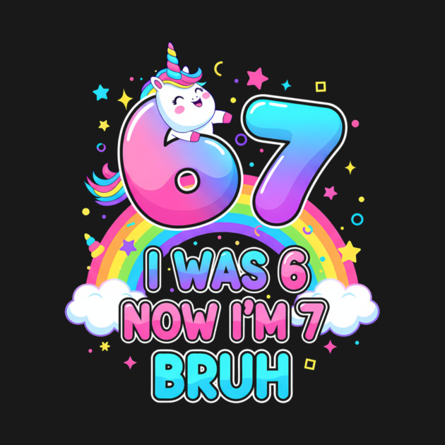I was 6 Now Im 7 Gift Funny 6 7 Six Seven Meme Unicorn Birthday - I Was ...