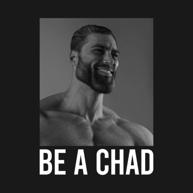 Be A Chad - Funny Giga Chad Meme - Be A Chad - T-Shirt | TeePublic