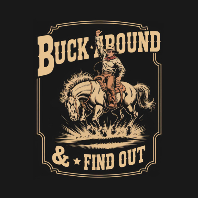 Buck Around And Find Out Western Cowboy - Western - T-Shirt | TeePublic
