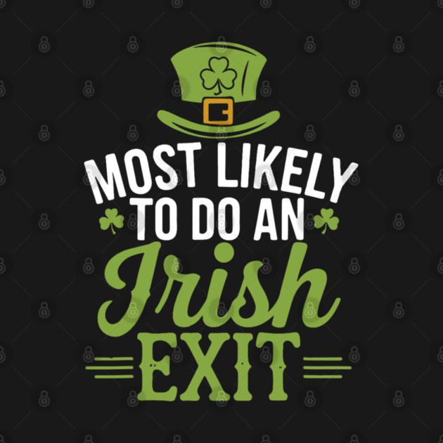 Most Likely To Do An Irish Goodbye - Irish Goodbye - T-Shirt | TeePublic