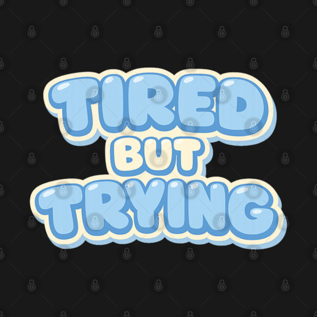 TIRED BUT TRYING – Retro Bubble Letter Quote - Motivational Quote - T ...