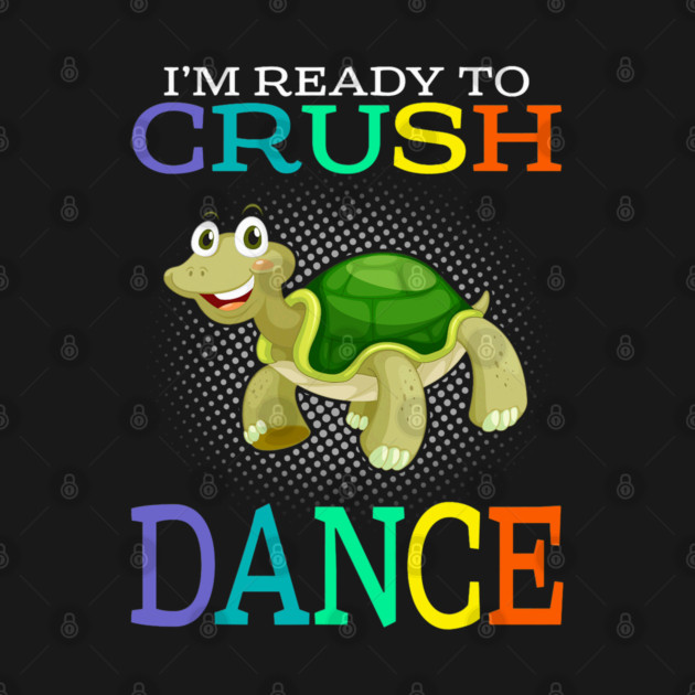 Turtle Pet I m Ready To Crush Dance Turtle - Turtle - T-Shirt | TeePublic