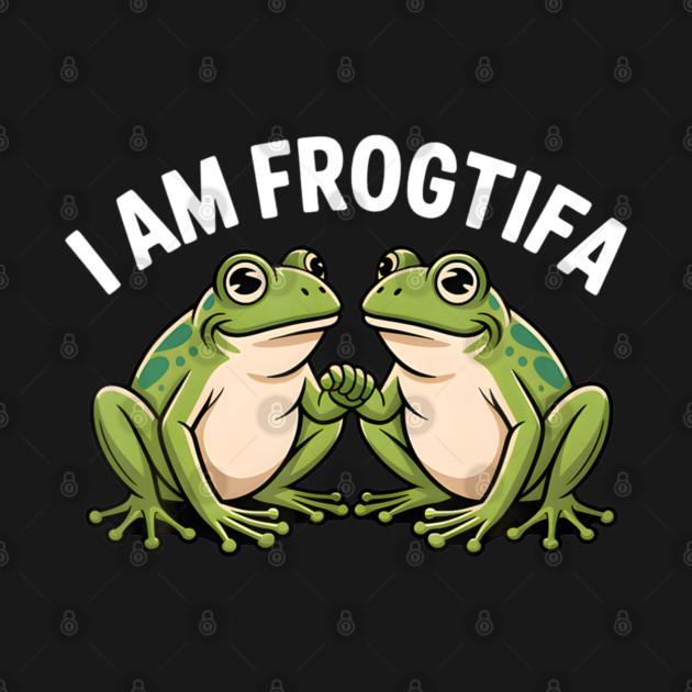 I Am Frogtifa - Funny Frog Meme - T-Shirt | TeePublic