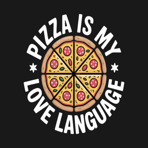 Pizza is My Love Language - Pizza Is My Love Language - T-Shirt | TeePublic