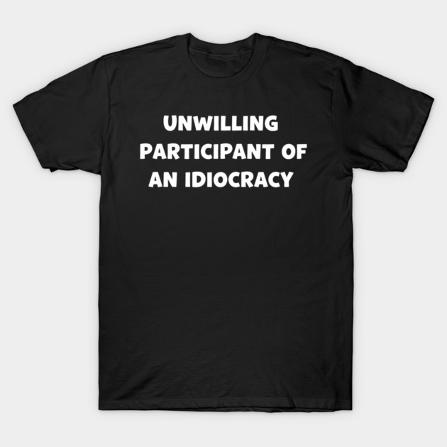 Unwilling Participant Design - Idiocracy - T-Shirt | TeePublic