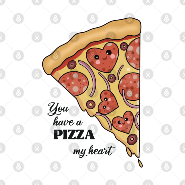 You have a PIZZA my heart - Piece Of My Heart - T-Shirt | TeePublic