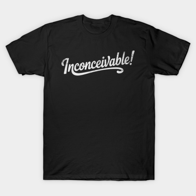Inconceivable! - Inconceivable - T-Shirt | TeePublic