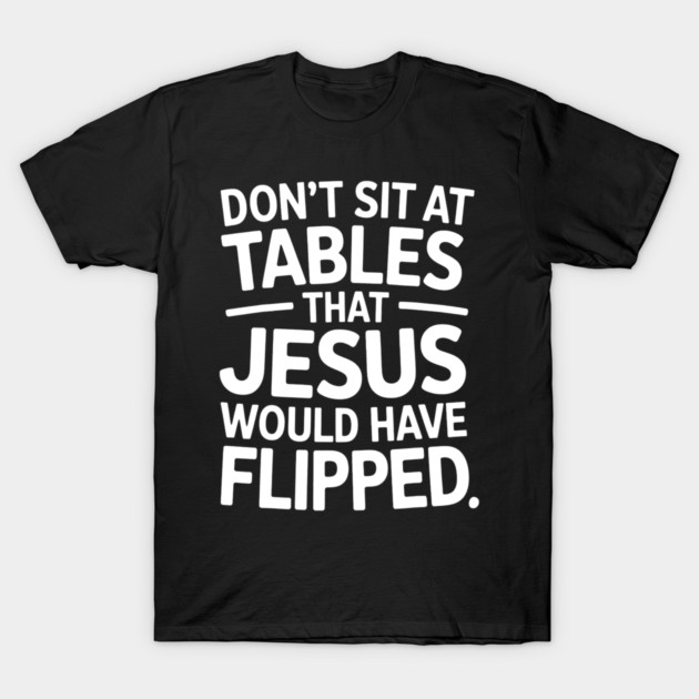 Don'T Sit At Tables That Jesus Would Have Flipped - Faith Based Message ...
