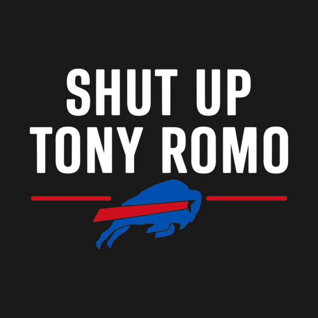 Shut Up Tony Romo Buffalo Bills - Buffalo Bills - T-Shirt | TeePublic