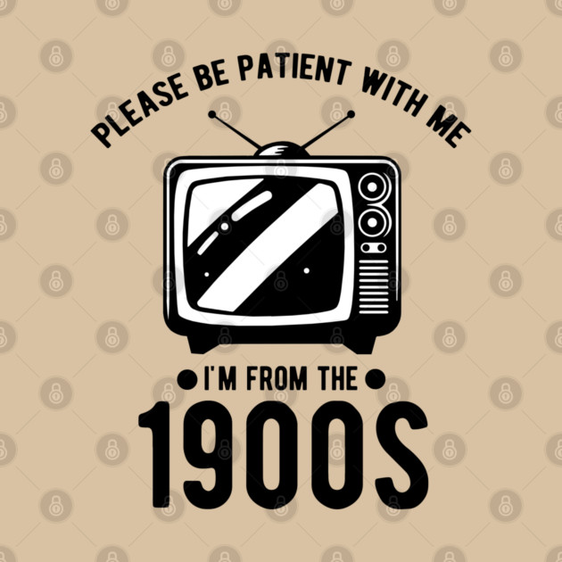 Please be patient with me I'm from the 1900s - Baby Boomer - T-Shirt ...