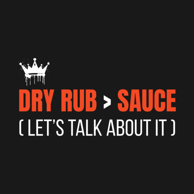 Dry Rub Over Sauce Shirt – BBQ Pitmaster & Grill Debate Tee - Dry Rub ...