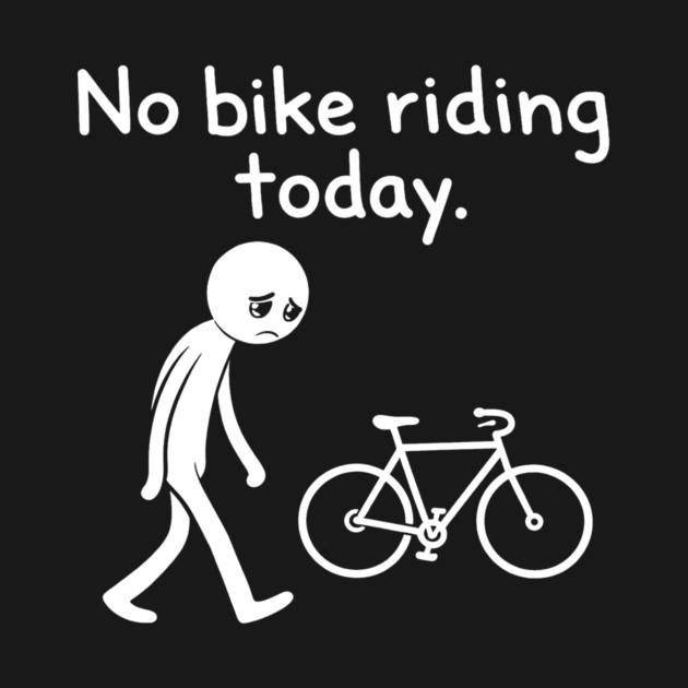 No-Bike-Riding-Today - No Bike Riding Today - T-Shirt | TeePublic