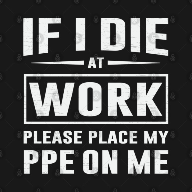 If I Die at Work Please Place My PPE on Me - Construction Worker - T ...