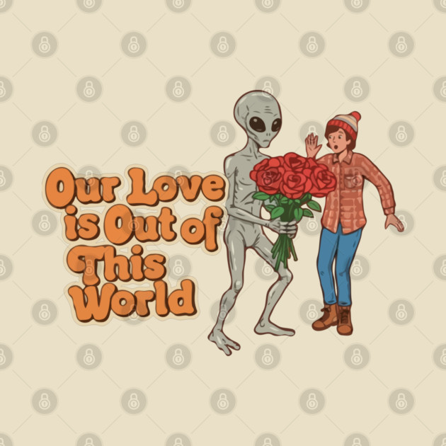 Alien Our Love Is Out Of This World - Alien - T-Shirt | TeePublic