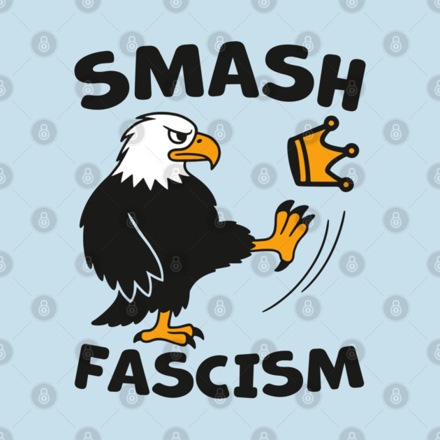 Smash Fascism Funny Eagle Kicking Crown King - Smash Fascism - T-Shirt ...