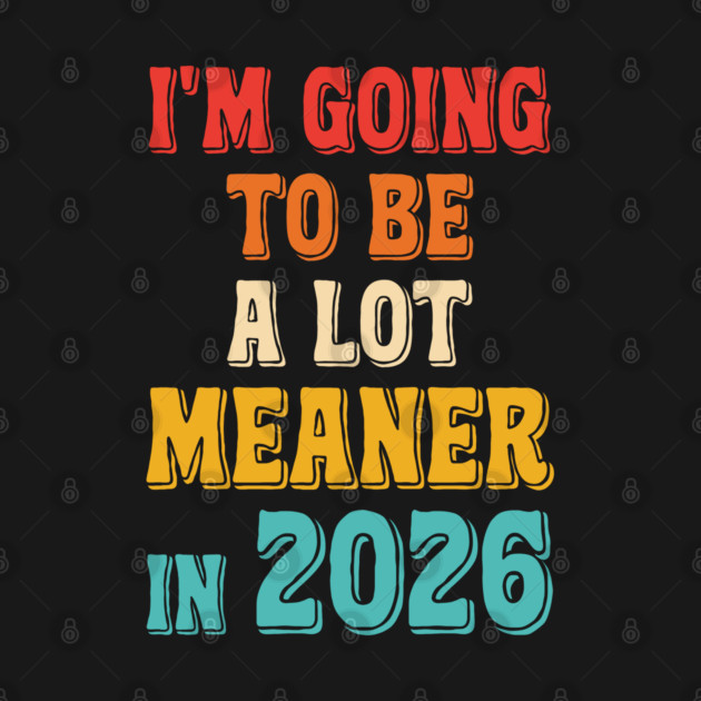i'm going to be A LOT meaner in 2026 - Inspirational Quote - T-Shirt ...