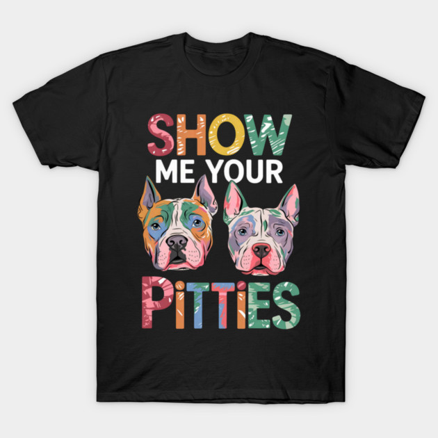 Show Me Your Pitties Funny Splash Art Pitbull - Pitbull - T-Shirt ...