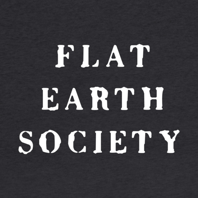 FLAT EARTH SOCIETY - Flat Earth Society - T-Shirt | TeePublic