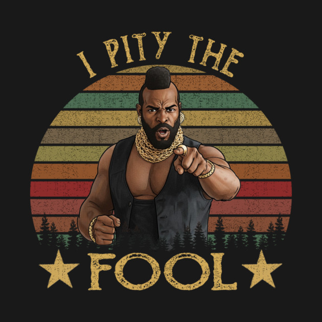 I Pity The Fool Legendary Action Hero Quote Sunset Retro Meme Vintage ...