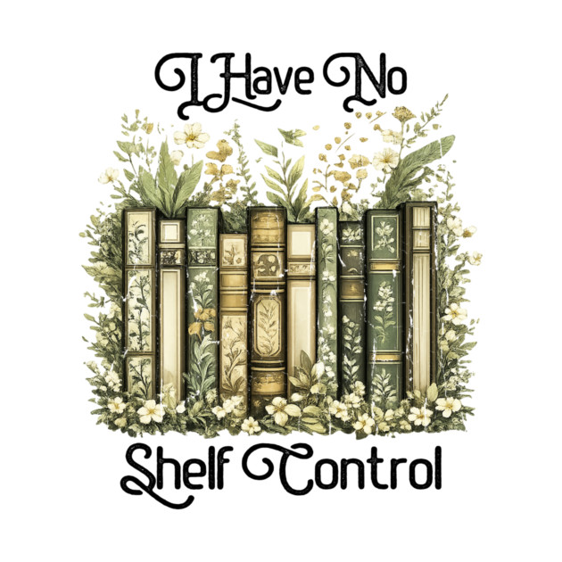 I Have No Shelf Control - I Have No Shelf Control - T-Shirt | TeePublic