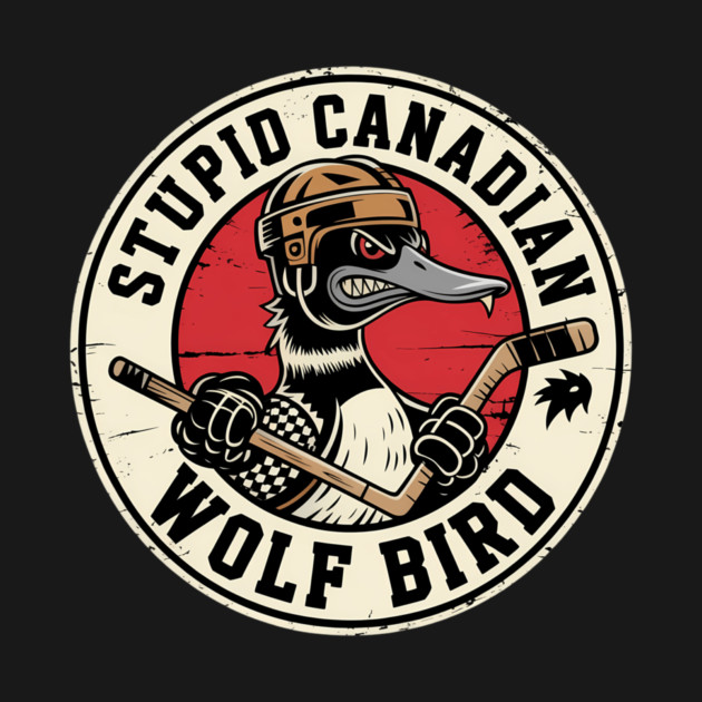 Stupid Canadian Wolf Bird Hockey Funny - Hockey Funny - T-Shirt | TeePublic