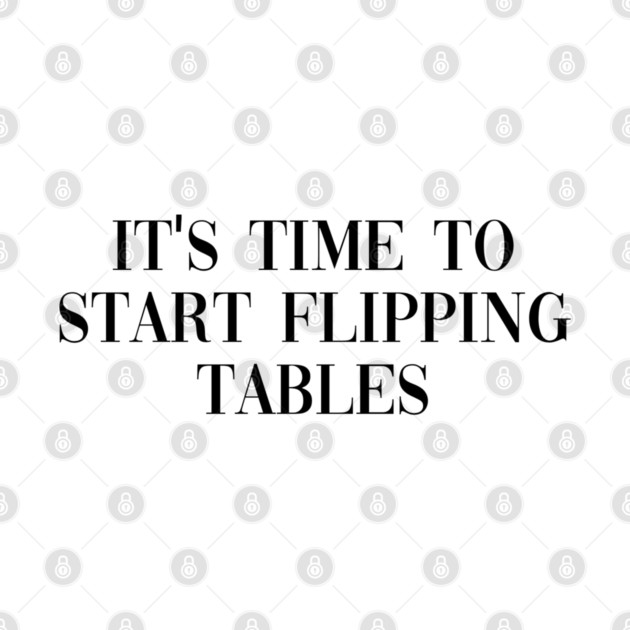 It's-Time-To-Start-Flipping-Tables - Its Time To Start Flipping Tables ...