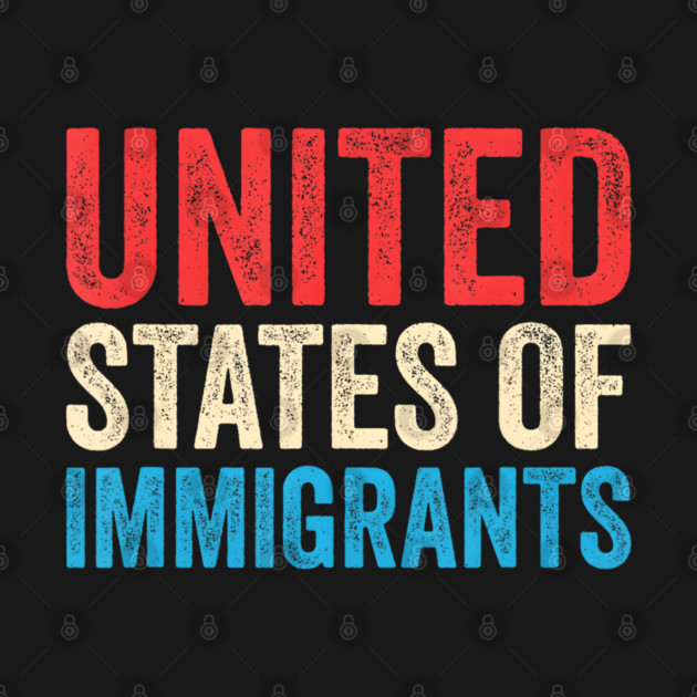 United States Of Immigrants Pro Immigration Immigrant Rights ...