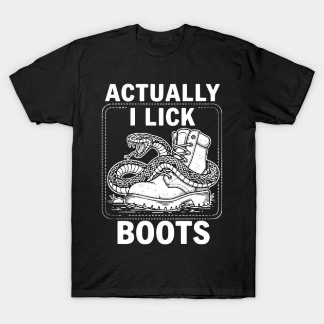 Actually I Lick Boots Snake Humor Meme - Bootlicker - T-Shirt | TeePublic