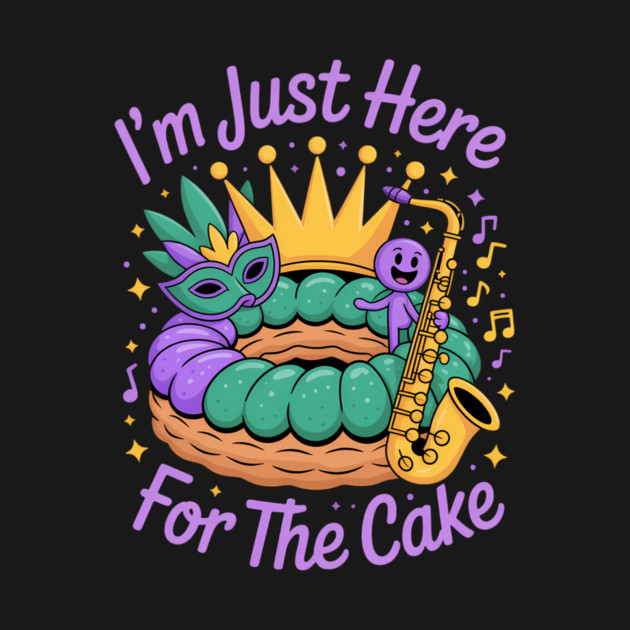 I_m just here for The Cake NOLA, Mardi Gras - Im Just Here For The Cake ...