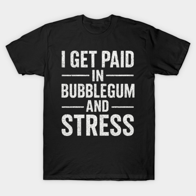 Paid in Bubblegum – retro stress quote - Quote - T-Shirt | TeePublic