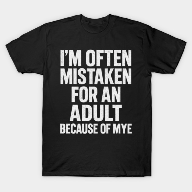 Mistaken for an Adult – sarcasm quote - Quote - T-Shirt | TeePublic