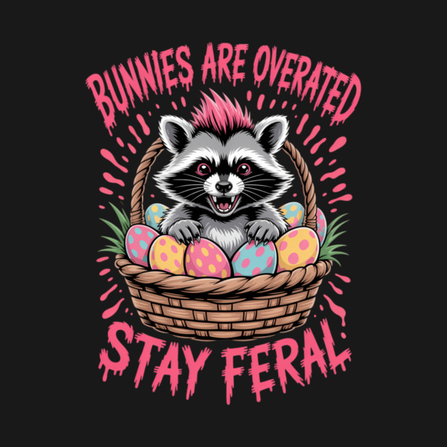 Bunnies Are Overrated Stay Feral Easter Day Raccoon Grunge - Bunnies ...