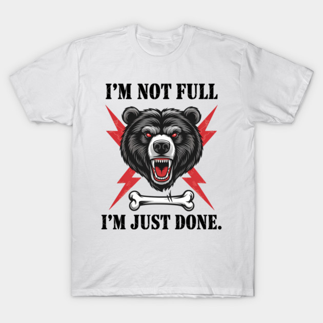 I’m Not Full I’m Just Done Aggressive Food - Funny Sayings - T-Shirt ...
