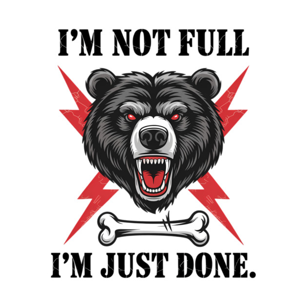 I’m Not Full I’m Just Done Aggressive Food - Funny Sayings - T-Shirt ...