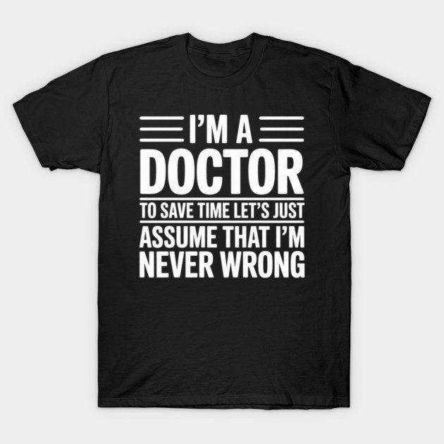 I'm A Doctor Never Wrong Funny Docor Medical Student - Im A Doctor ...
