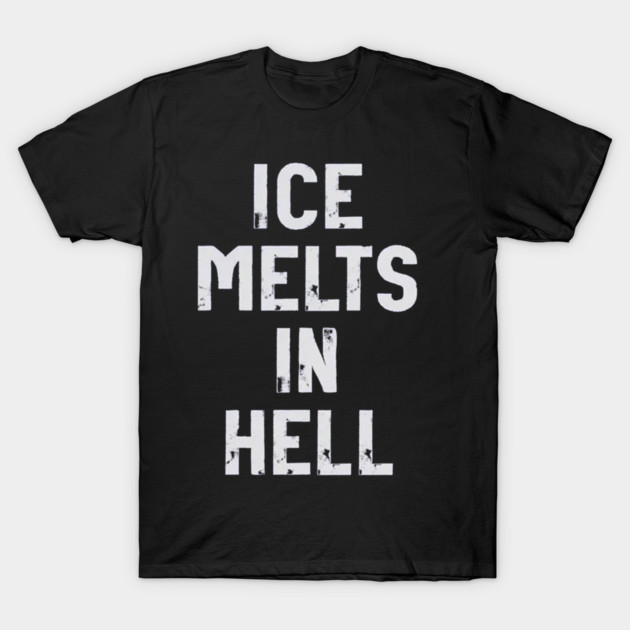 Ice melts in hell - Anti Ice - T-Shirt | TeePublic