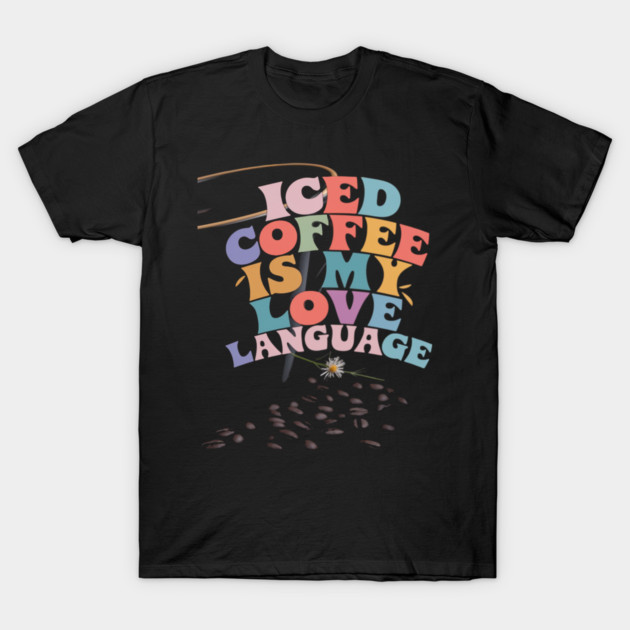 Iced Coffee Is My Love Language Cute Valentine Present - Iced Coffee Is ...
