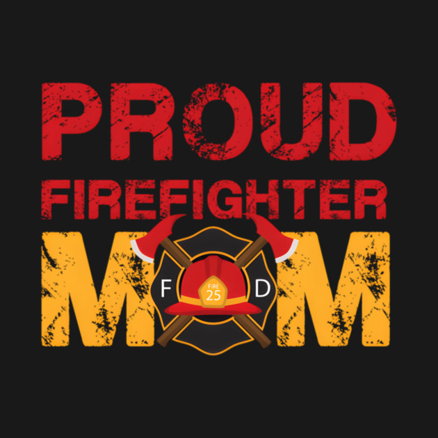 Proud Firefighter Mom Mother Of A Fire Hero - Firefighter Mom Pride - T ...